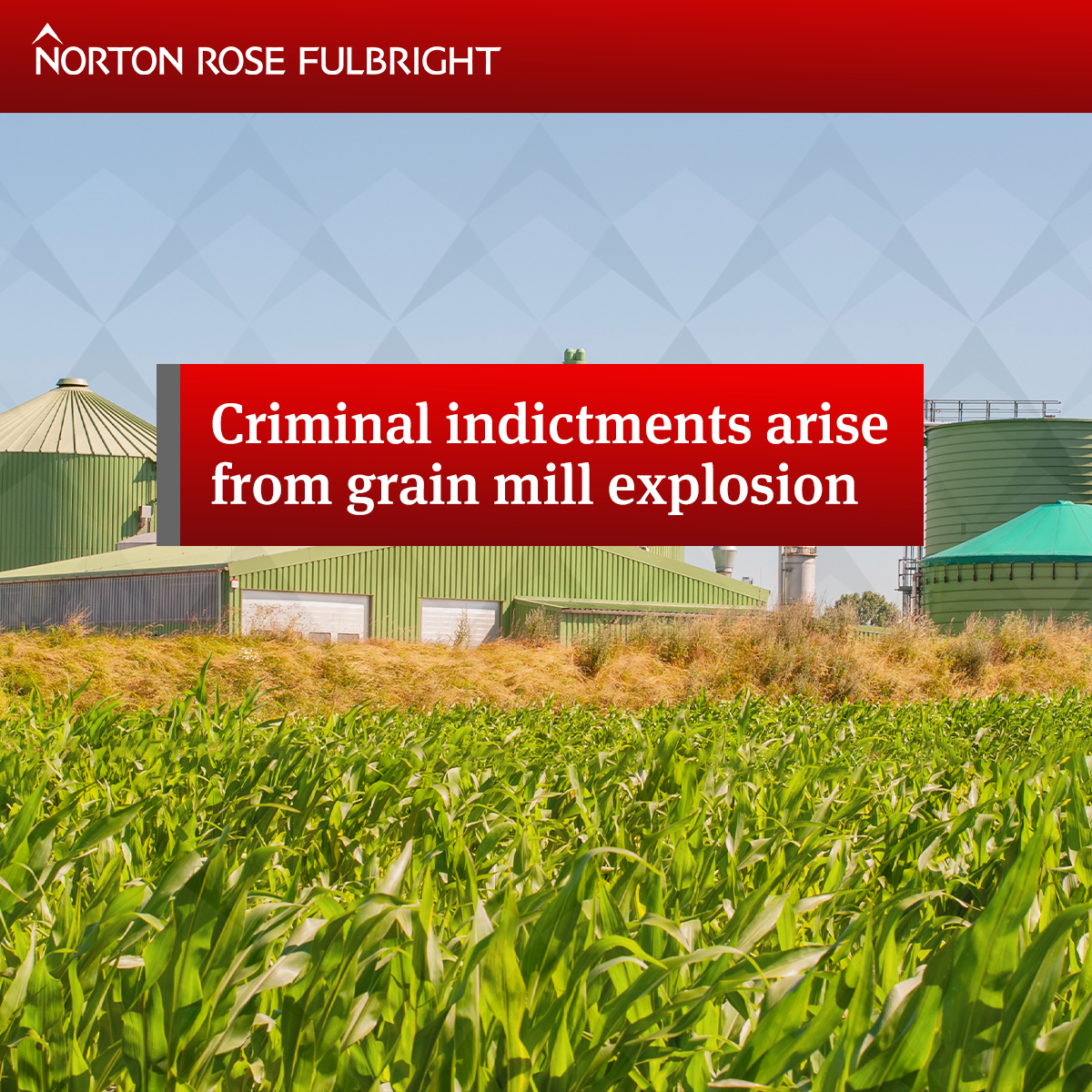 Criminal indictments arise from grain mill explosion | Global law firm ...